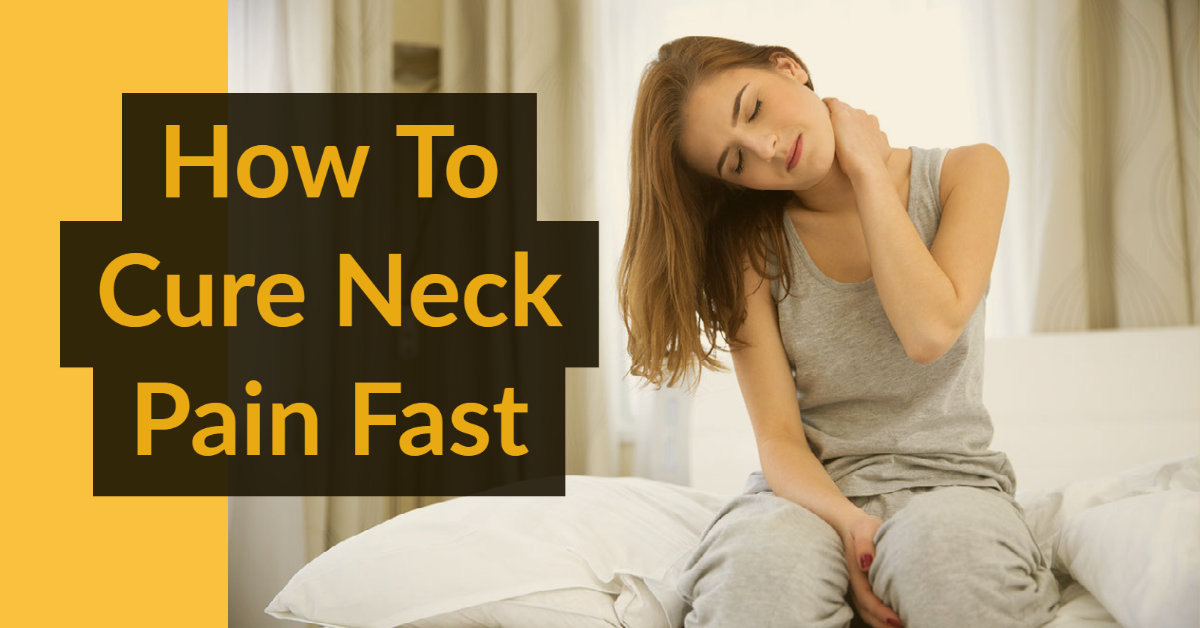 How to Cure Neck Pain Fast? How to Get Rid of Neck Pain?